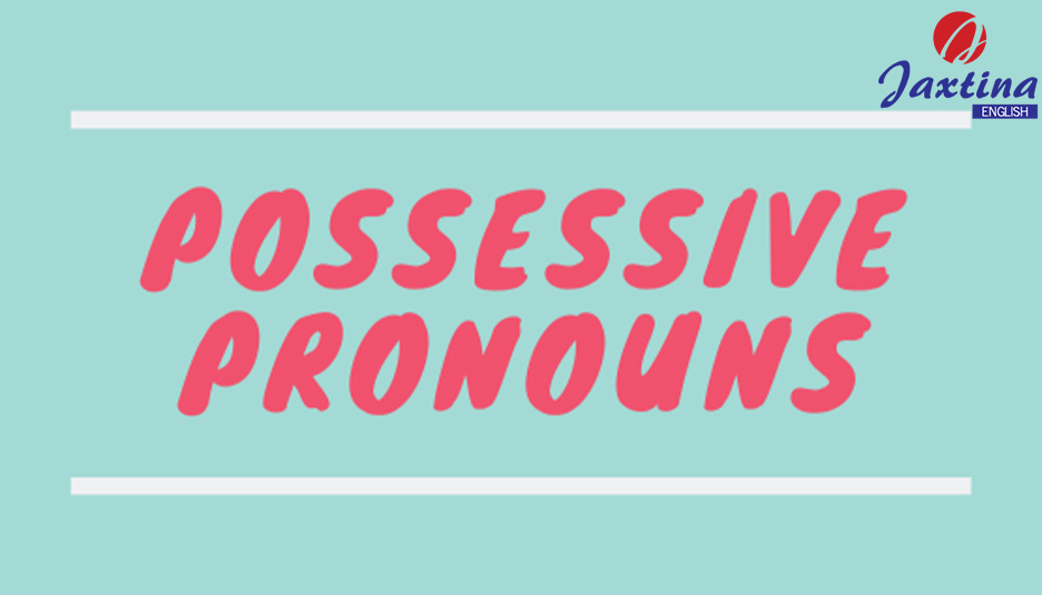Cách dùng các đại từ sở hữu (Possessive Pronouns)