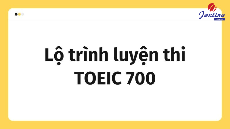 TOEIC 700: Lộ trình và tài liệu luyện thi đạt 700 TOEIC