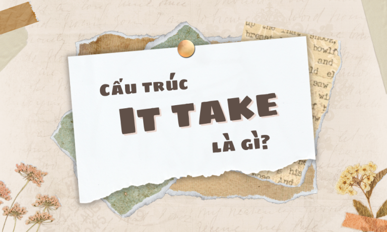 3 cấu trúc it take thường gặp và cách phân biệt it take - spend